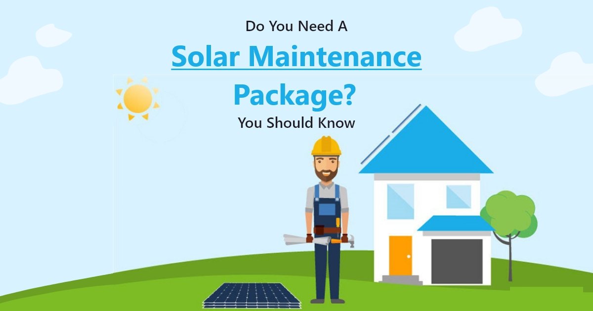 Do You Need A Solar Maintenance Package? You Should Know!