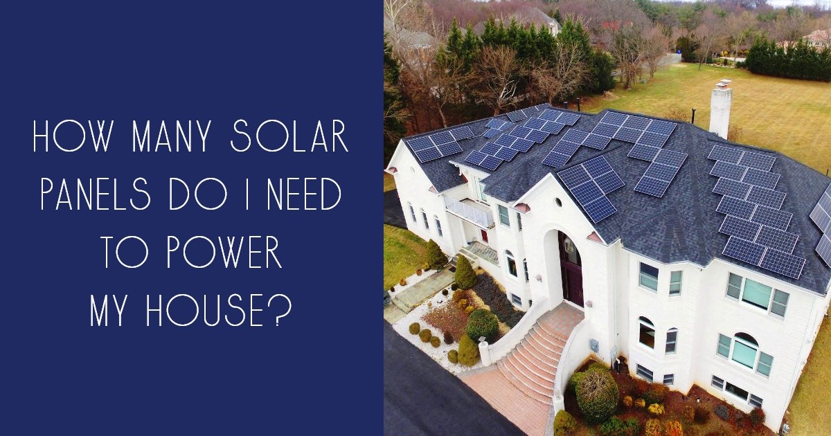 How Many Solar Panels Do I Need To Power My House