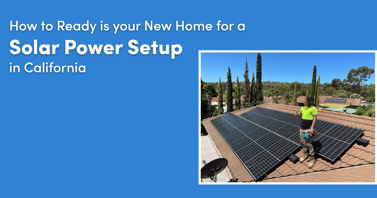 How to Ready is your New Home for a Solar Power Setup in California.
